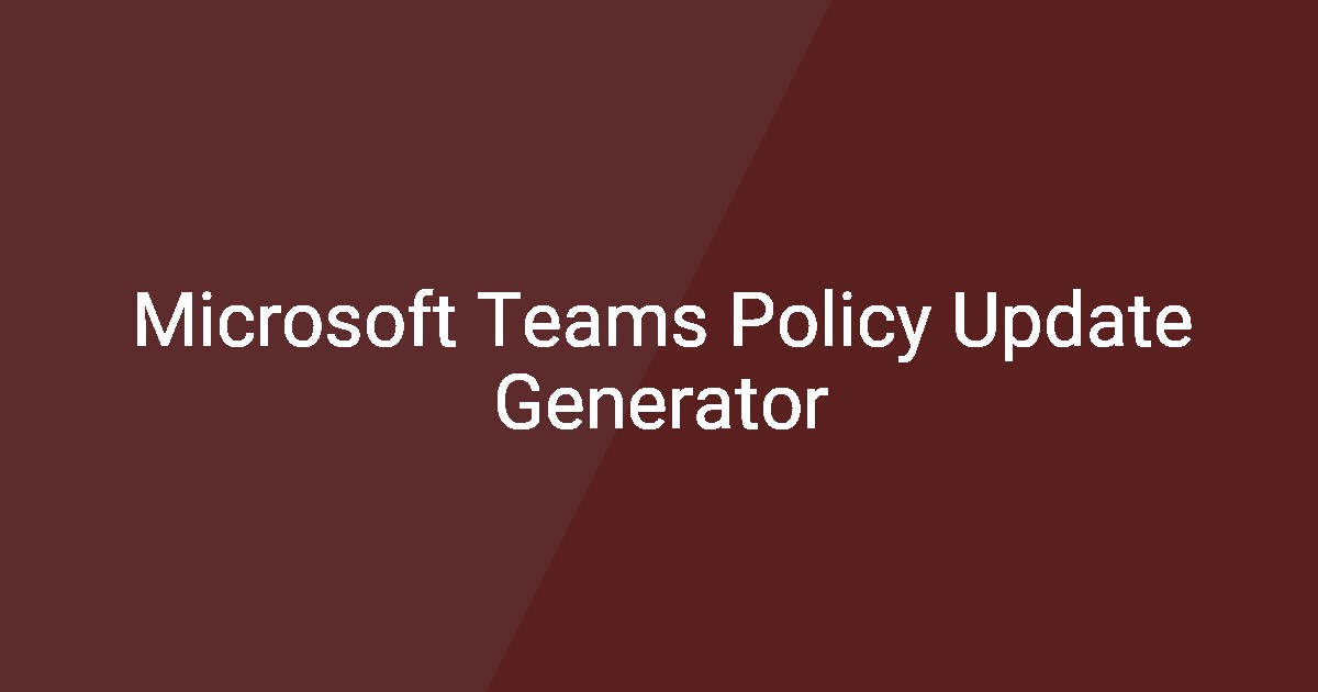 Microsoft Teams Policy Update Generator - AppHelpr